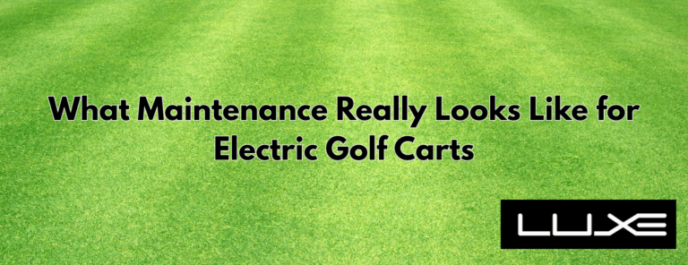 What Maintenance Really Looks Like for Electric Golf Carts – Luxe ...